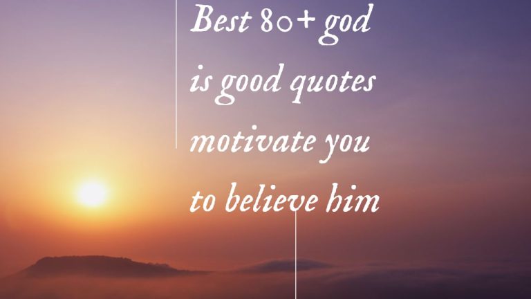 Best 80+ god is good quotes motivate you to believe him