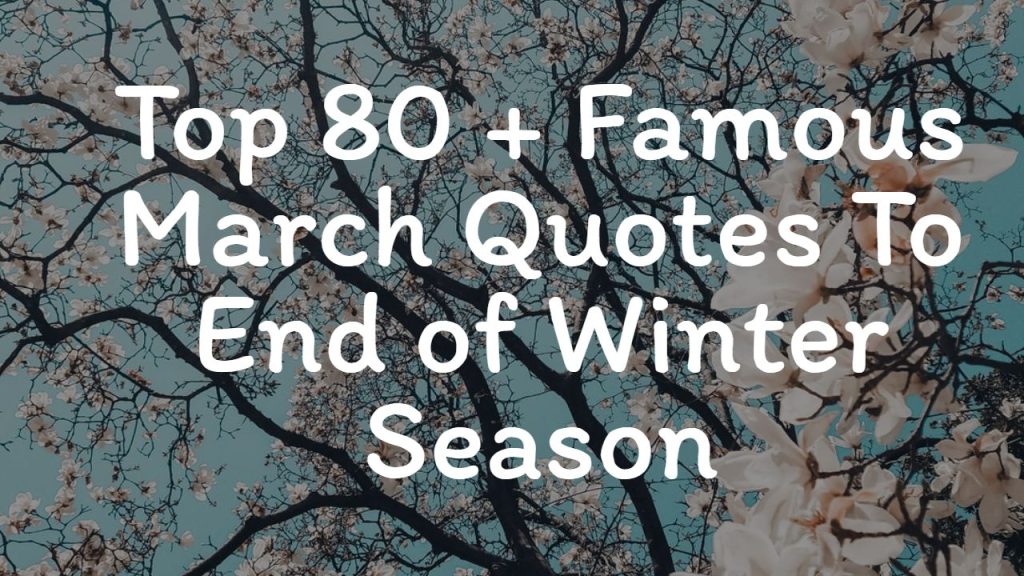 Top 80 + Famous March Quotes To End of Winter Season